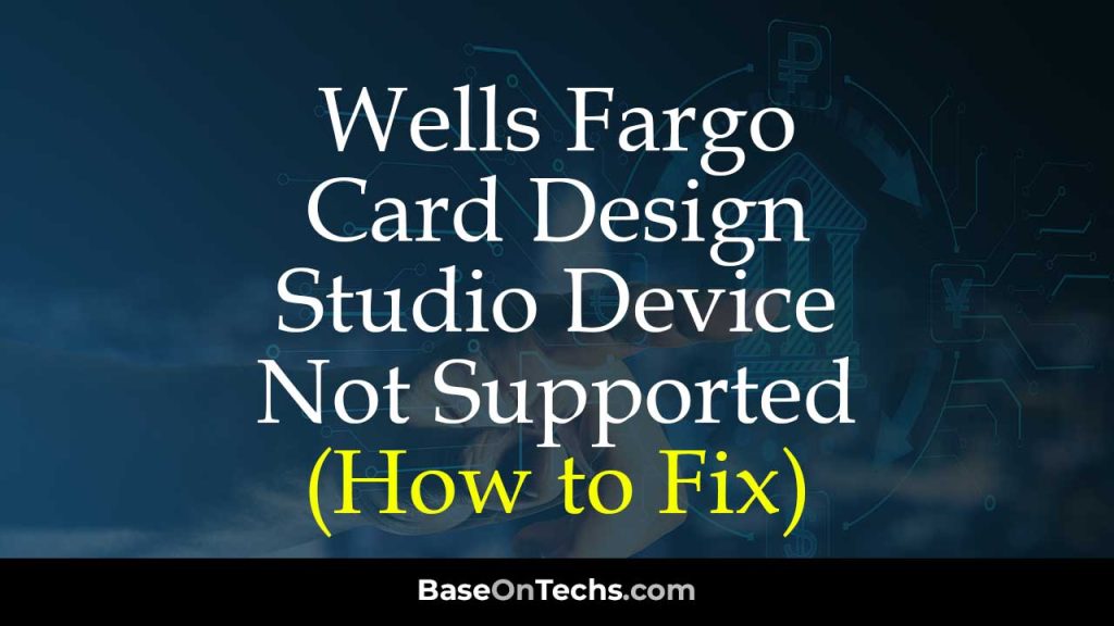 Wells Fargo Card Design Studio Device Not Supported (See How to Fix ...